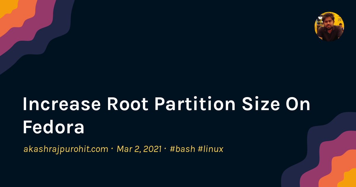 Increase Root Partition Size On Fedora | Akash Rajpurohit
